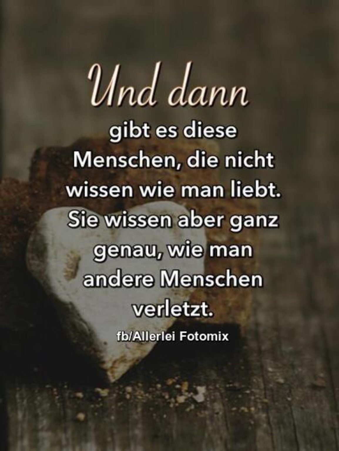 Und dann gibt es diese Menschen die nicht wissen wie man liebt ...